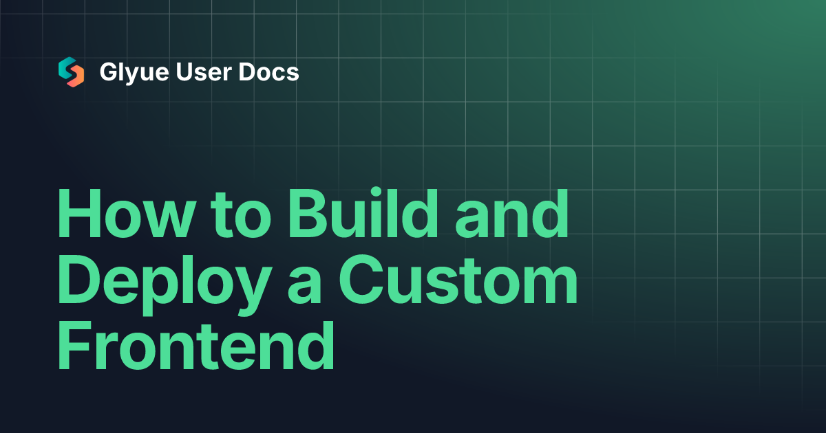 How to Build and Deploy a Custom Frontend | Glyue User Docs