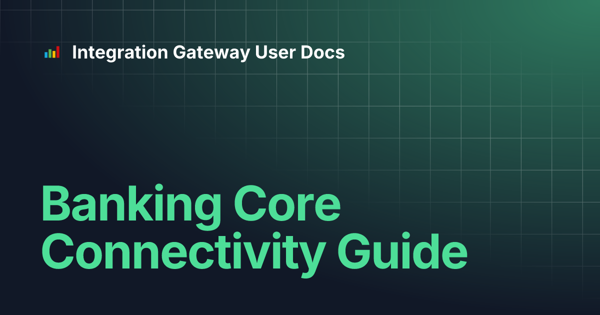Banking Core Connectivity Guide | Integration Gateway User Docs