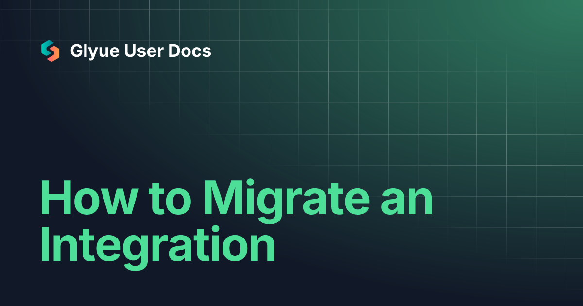 How to Migrate an Integration | Glyue User Docs