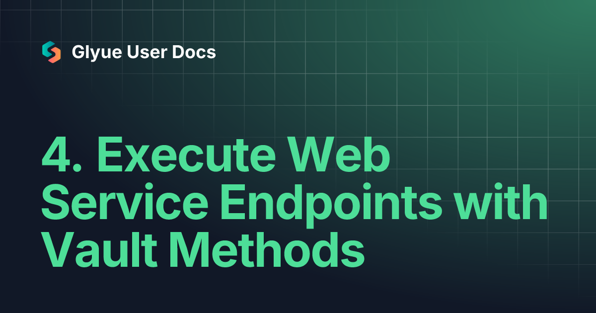 4. Execute Web Service Endpoints with Vault Methods | Glyue User Docs
